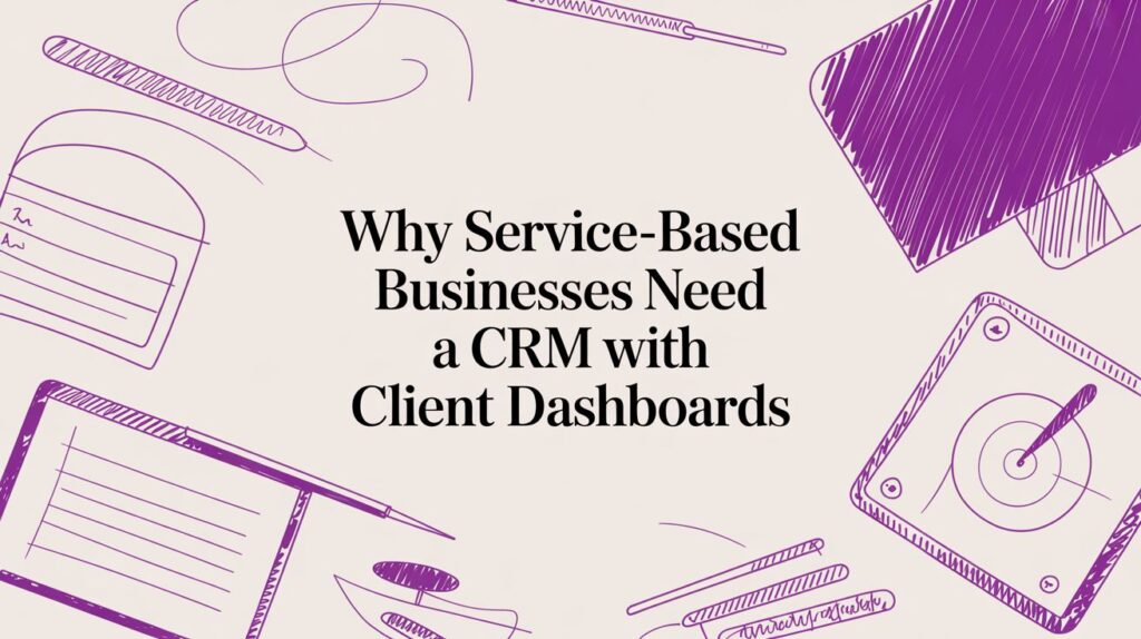 Why Service‑Based Businesses Need a CRM with Client Dashboards